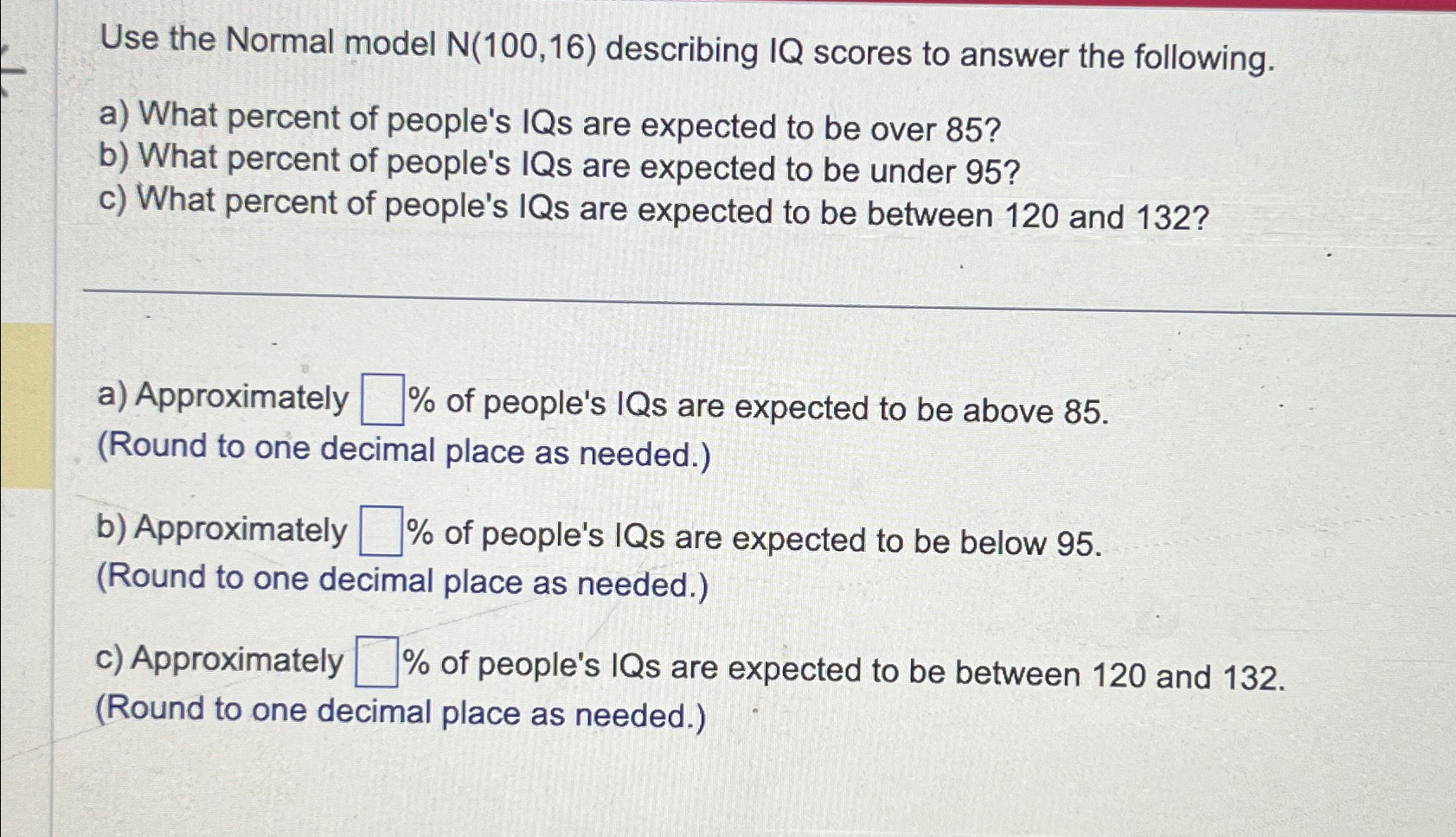 Solved Use the Normal model N(100,16) ﻿describing IQ scores | Chegg.com