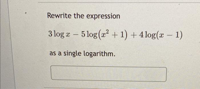 Solved Rewrite the expression 3logx−5log(x2+1)+4log(x−1) as | Chegg.com