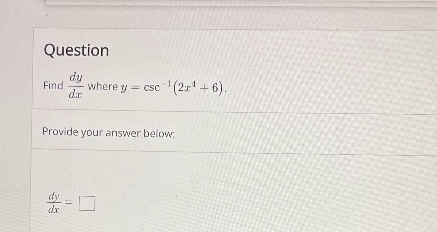Solved QuestionFind dydx ﻿where y=csc-1(2x4+6).Provide your | Chegg.com