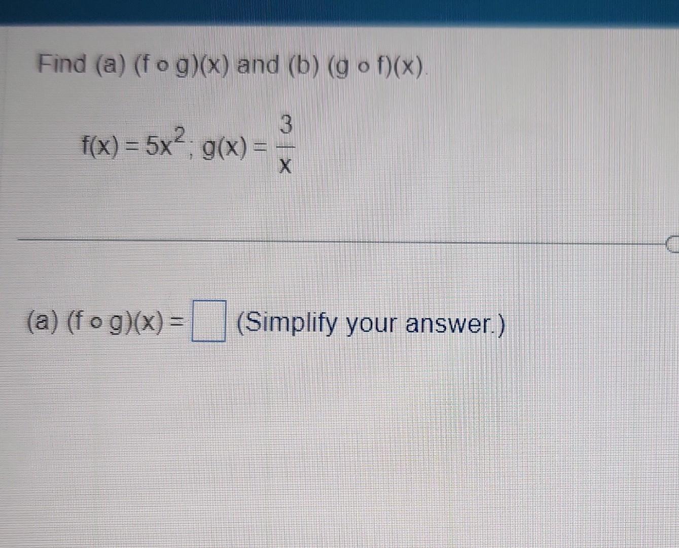 Solved Find (a)(f∘g)(x) and (b)(g∘f)(x) f(x)=5x2;g(x)=x3 (a) | Chegg.com