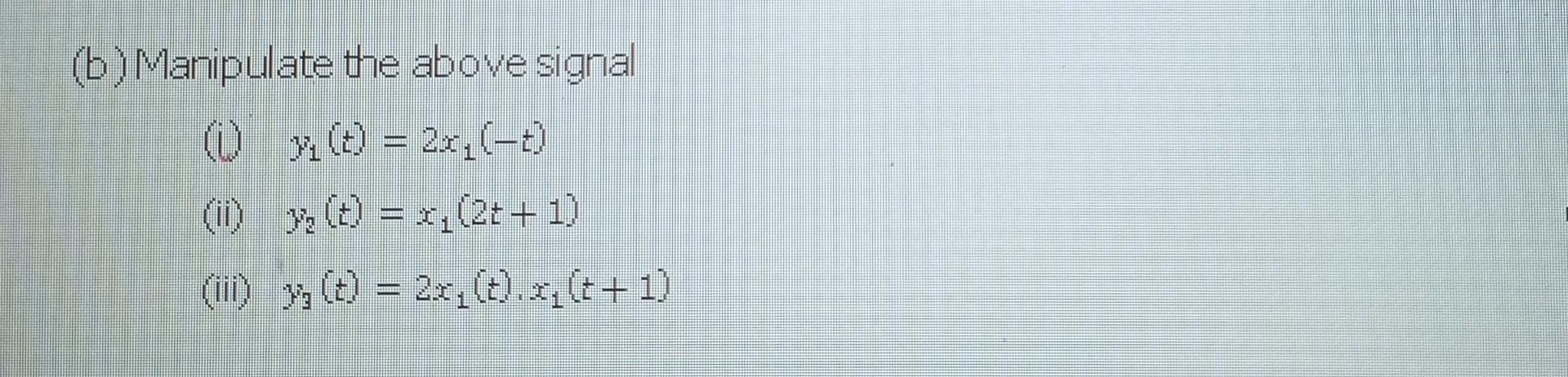 Solved (b) Manipulate the above signal (i) y1(t)=2x1(−t) | Chegg.com