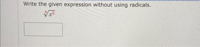 Solved Write the given expression without using radicals. | Chegg.com