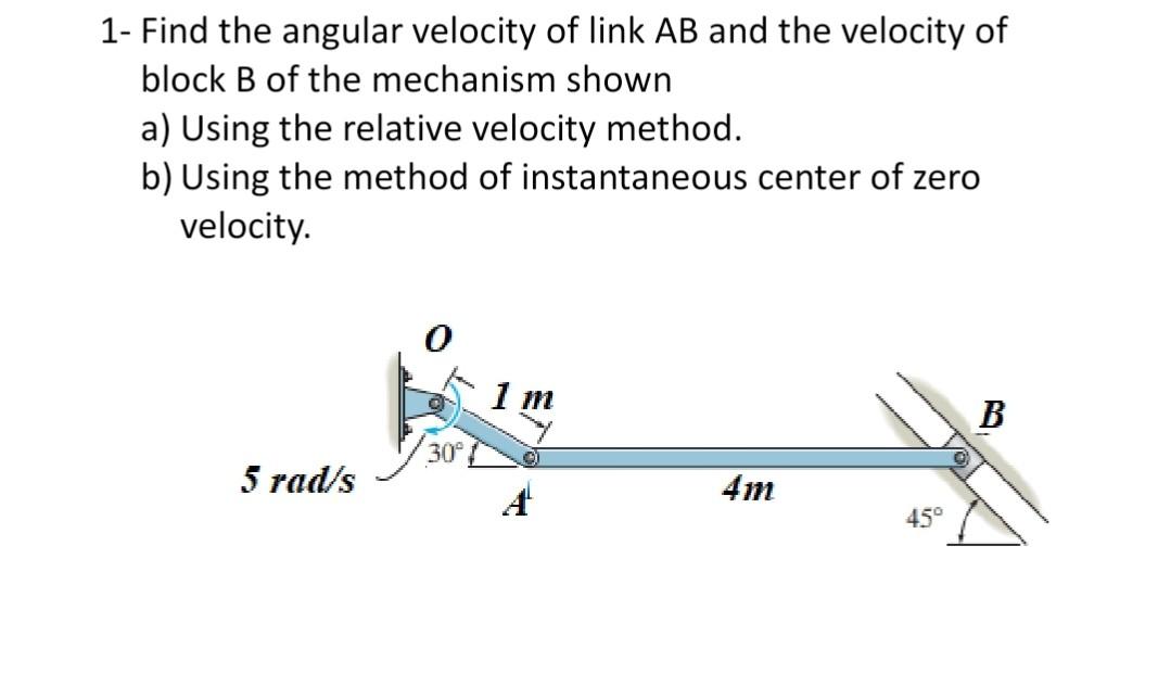 Solved 1- Find the angular velocity of link AB and the | Chegg.com