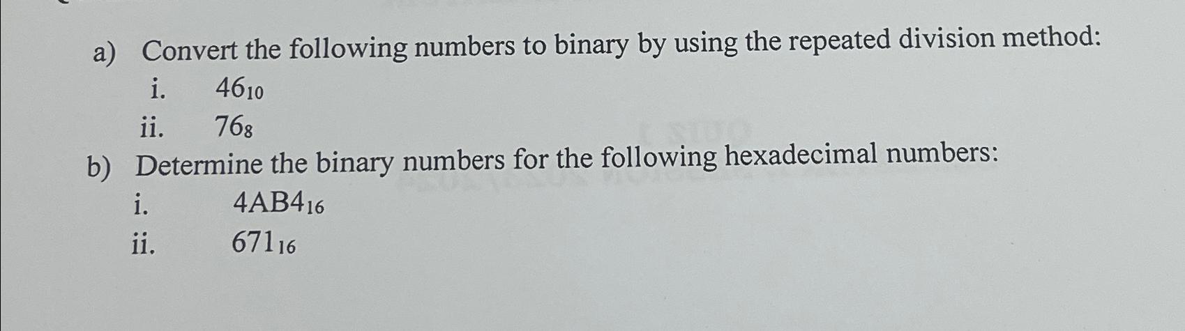 Solved a) ﻿Convert the following numbers to binary by using | Chegg.com