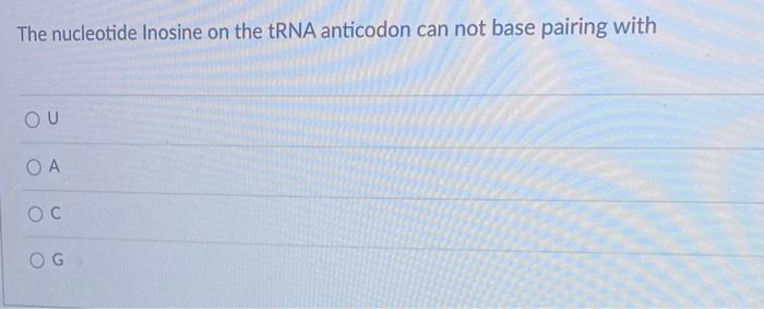 Solved The nucleotide Inosine on the tRNA anticodon can not | Chegg.com