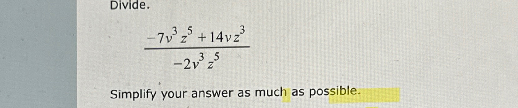 Solved Divide.-7v3z5+14vz3-2v3z5Simplify your answer as much | Chegg.com