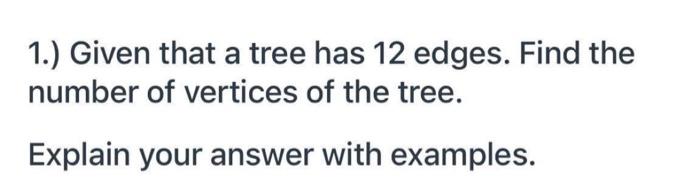 Solved 1.) Given that a tree has 12 edges. Find the number | Chegg.com