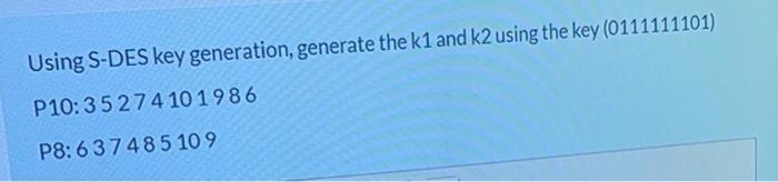 Solved Using S-DES key generation, generate the k1 and k2 | Chegg.com