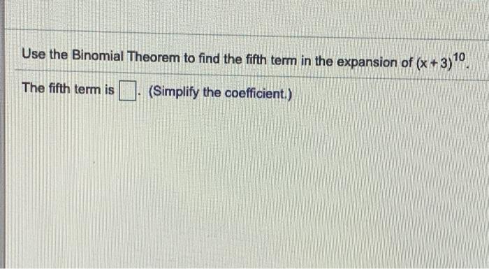 Solved Use the Binomial Theorem to find the fifth term in | Chegg.com