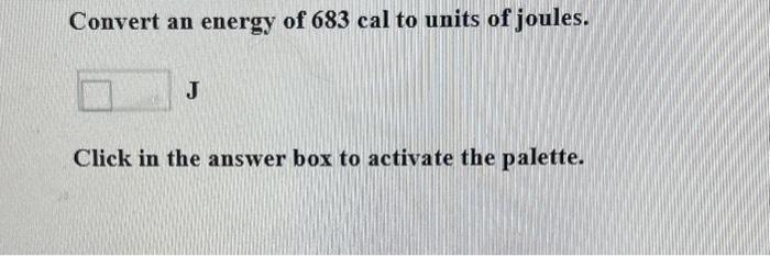 Solved Convert an energy of 683 cal to units of joules. J | Chegg.com