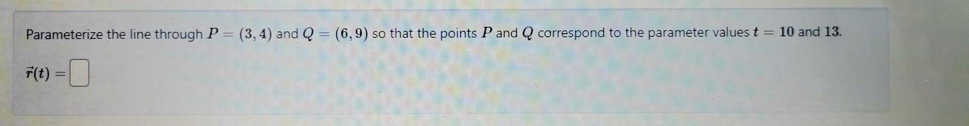 Solved Parameterize the line through P=(3,4) and Q=(6,9) so | Chegg.com