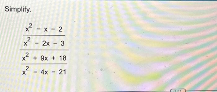 Solved Simplify. 2 x² - x - 2 2 X - 2x - 3 x² + 9x + 18 2 X | Chegg.com