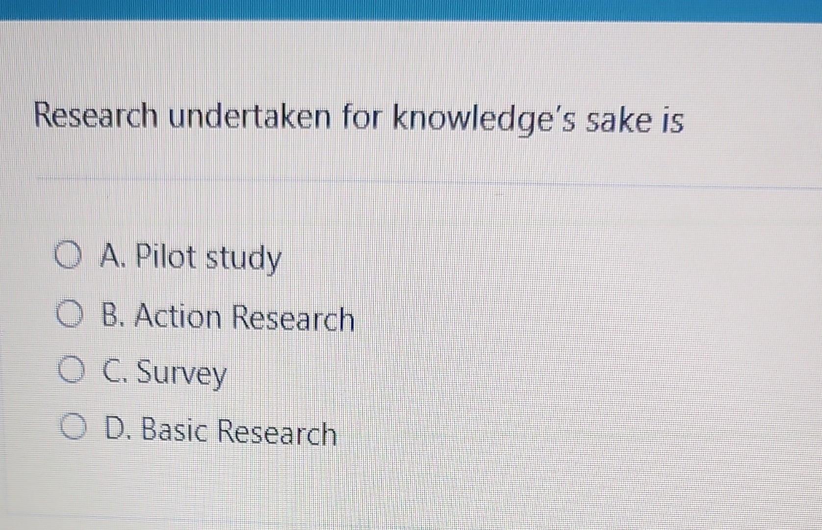 Solved Research undertaken for knowledge's sake is A. Pilot | Chegg.com