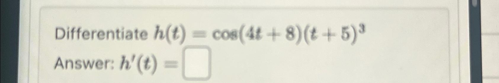 Solved Differentiate h(t)=cos(4t+8)(t+5)3Answer: h'(t)= | Chegg.com