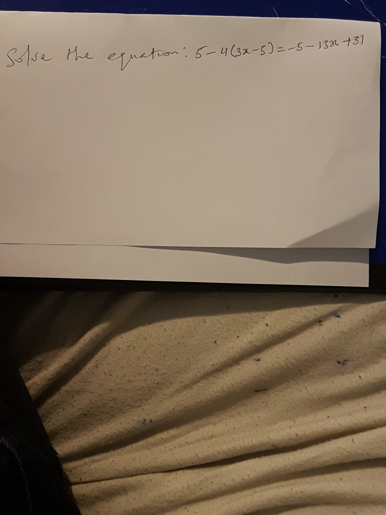 Solved solve the equation: 5-4 (3x-5)=-5-150 731 | Chegg.com