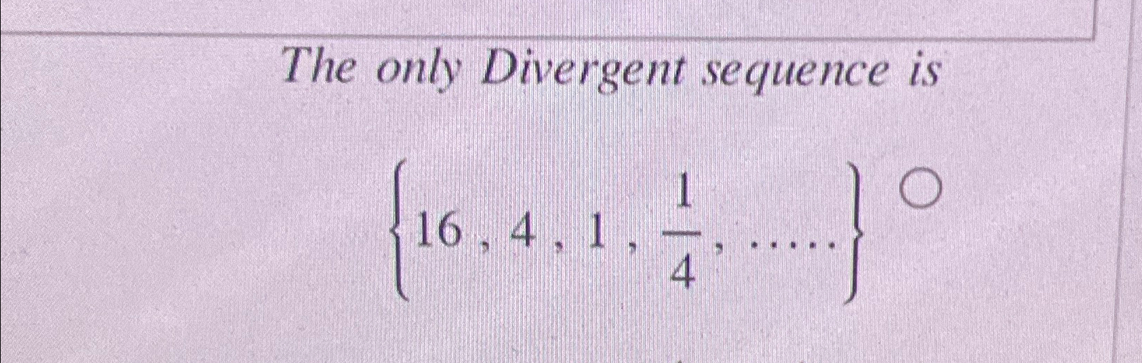 Solved The only Divergent sequence is{16,4,1,14,....} | Chegg.com