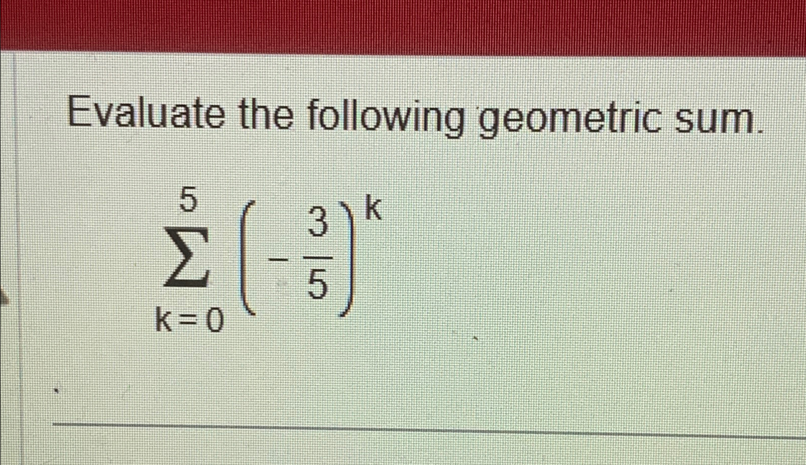 Solved Evaluate the following geometric sum.∑k=05(-35)k | Chegg.com