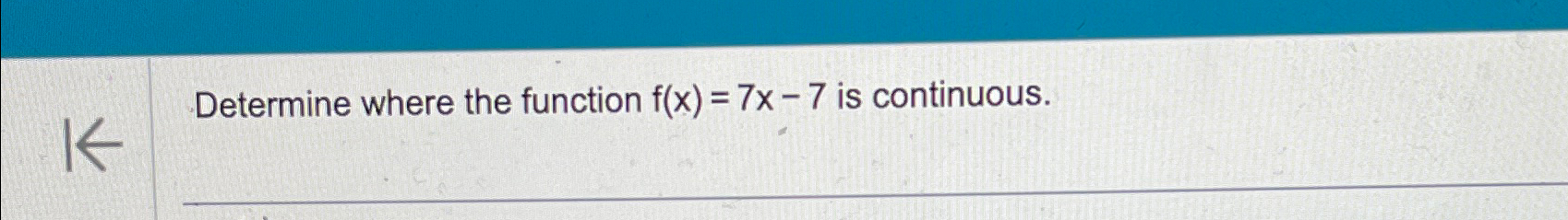 Solved Determine where the function f(x)=7x-7 ﻿is | Chegg.com