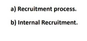 Solved a) Recruitment process. b) Internal Recruitment. | Chegg.com