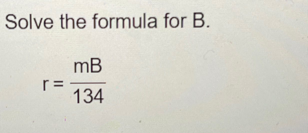 Solved Solve the formula for B.r=mB134 | Chegg.com