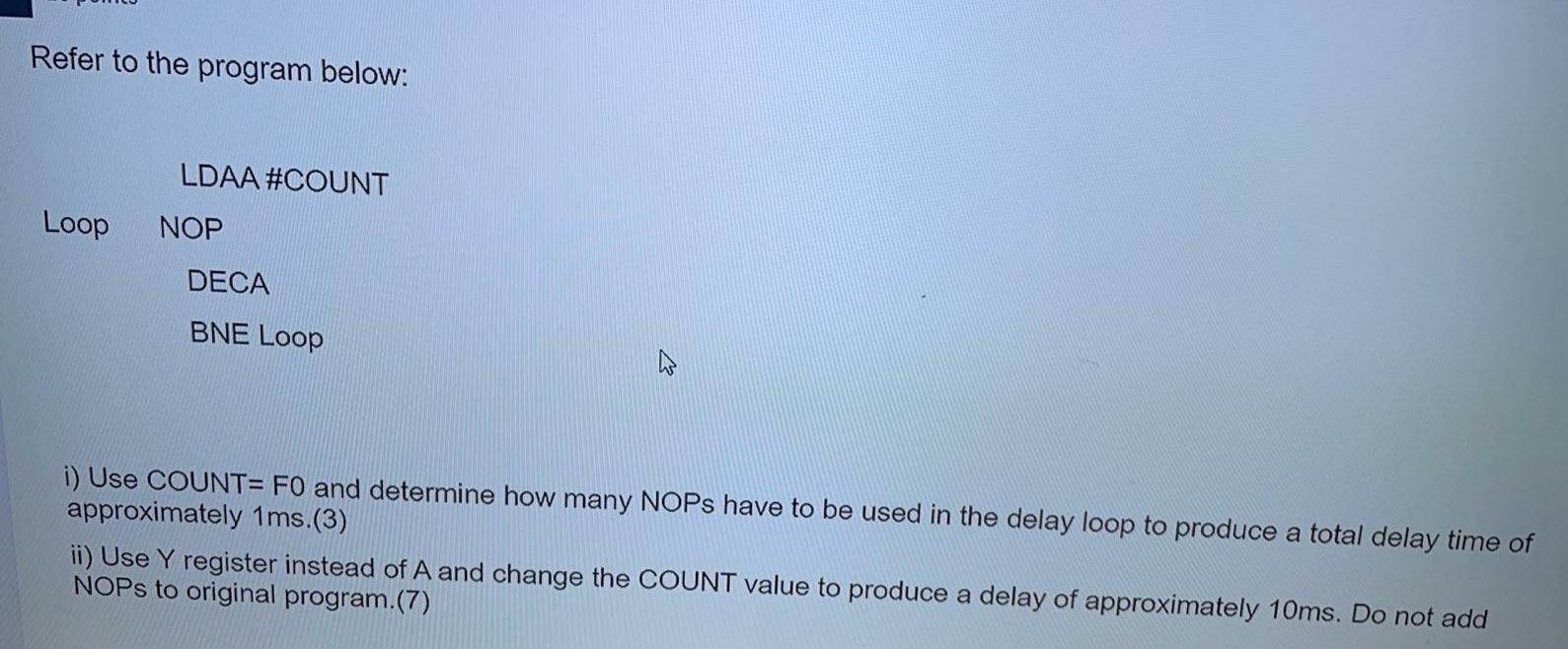 Solved Refer to the program below: LDAA #COUNT Loop NOP DECA | Chegg.com