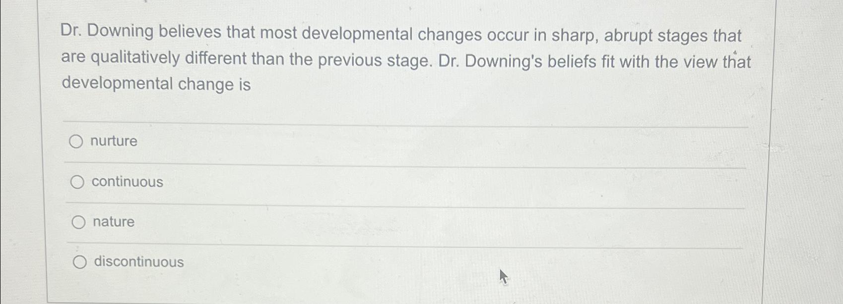 Solved Dr. ﻿Downing believes that most developmental changes | Chegg.com