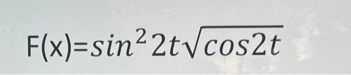 Solved F(x)=sin22tcos2t | Chegg.com