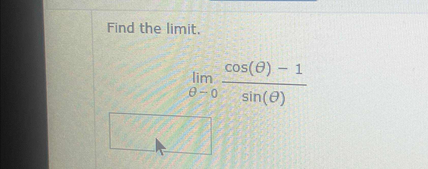 Solved Find the limit.limθ→0cos(θ)-1sin(θ) | Chegg.com