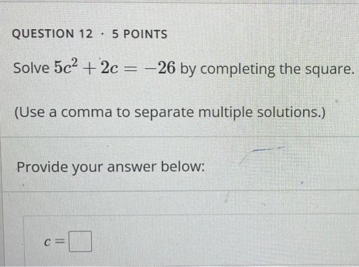 Solved QUESTION 12 • 5 POINTS Solve 5c2 +2c= –26 by | Chegg.com