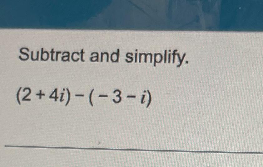 Solved Subtract and simplify.(2+4i)-(-3-i) | Chegg.com