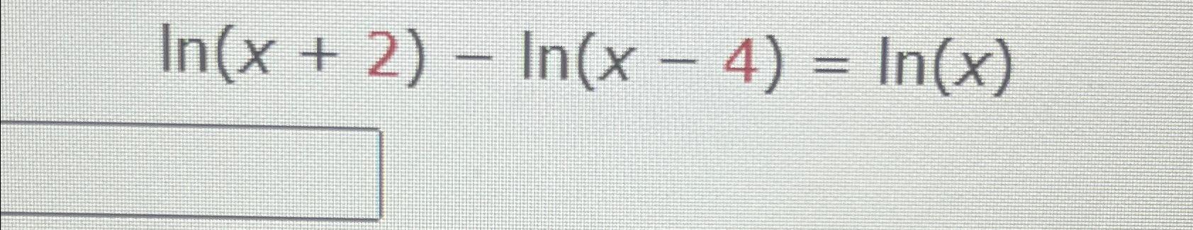 Solved ln(x+2)-ln(x-4)=ln(x) | Chegg.com