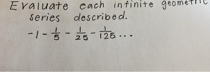 Solved Evaluate each infinite geom series described. -1- Ś | Chegg.com