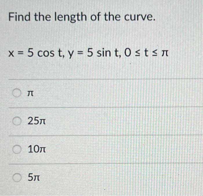 Solved Find the length of the curve. x=5cost,y=5sint,0≤t≤π π | Chegg.com