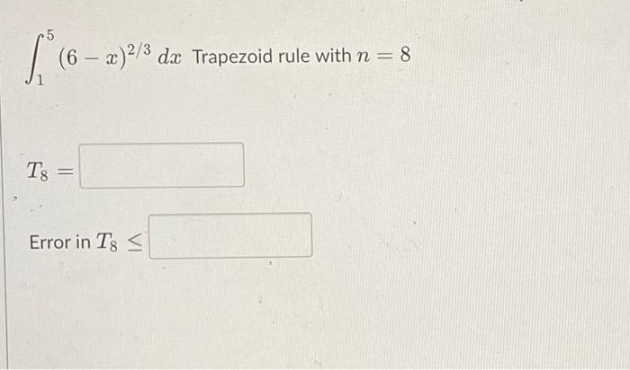 Solved 5 [° (6 – 2)?/? da Trapezoid rule with n=8 Tg = Error | Chegg.com