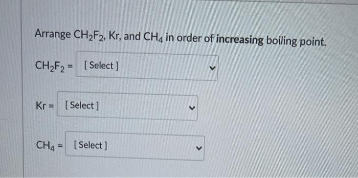 Solved Arrange CH2F2, Kr, and CH4 in order of increasing | Chegg.com