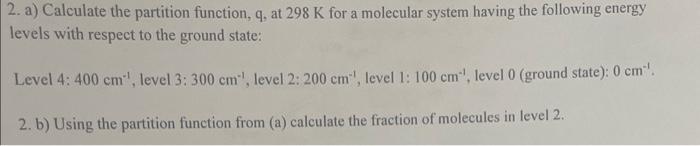 Solved 2. a) Calculate the partition function, q, at 298 K | Chegg.com