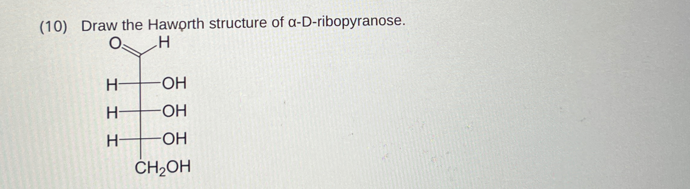 Solved (10) ﻿Draw the Haworth structure of α-D-ribopyranose. | Chegg.com
