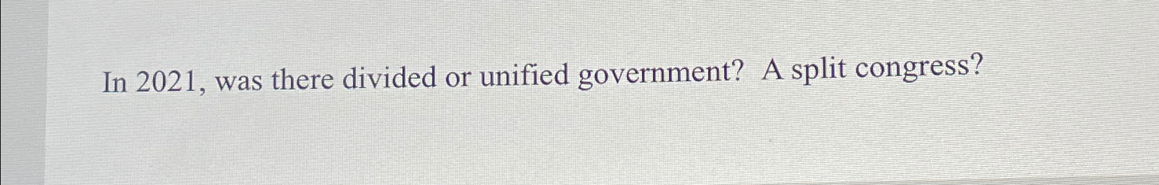 Solved In 2021, ﻿was there divided or unified government? A | Chegg.com