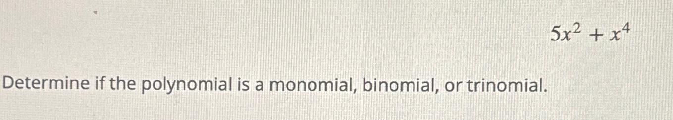 Solved 5x2+x4Determine if the polynomial is a monomial, | Chegg.com