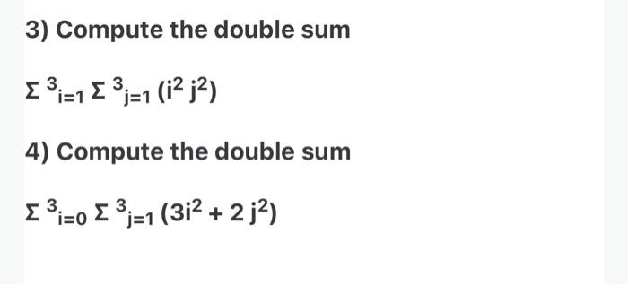 Solved 3) Compute the double sum Σi=13Σ3j=1(i2j2) 4) Compute | Chegg.com