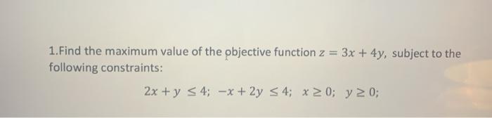 Solved 1. Find the maximum value of the objective function z | Chegg.com