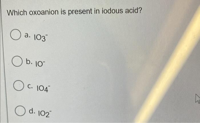 Solved Which oxoanion is present in iodous acid? O a. 103 O | Chegg.com