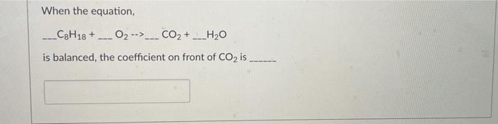 Solved When the equation, - C8H18 +. O2 -->__CO2+_H20 is | Chegg.com