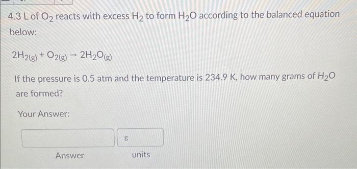 Solved 4.3 L of O2 reacts with excess H2 to form H2O | Chegg.com