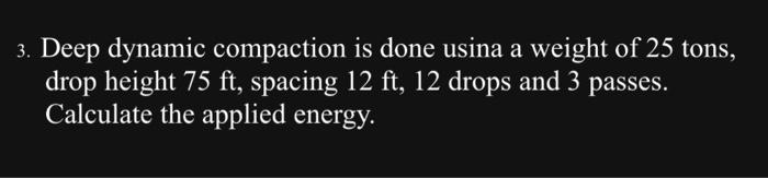 Solved 3. Deep dynamic compaction is done usina a weight of | Chegg.com