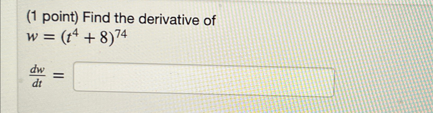 Solved (1 ﻿point) ﻿Find the derivative ofw=(t4+8)74dwdt= | Chegg.com