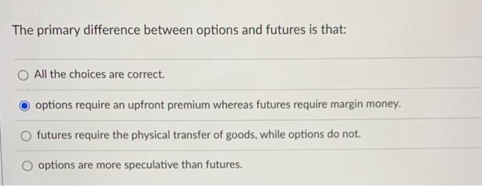 Solved The primary difference between options and futures is | Chegg.com