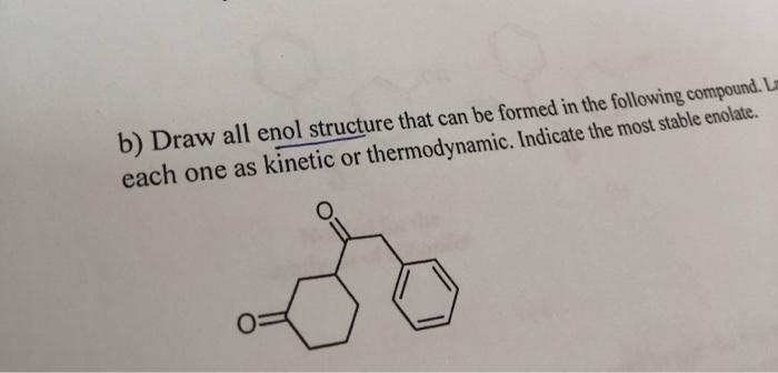 Solved b) Draw all enol structure that can be formed in the | Chegg.com
