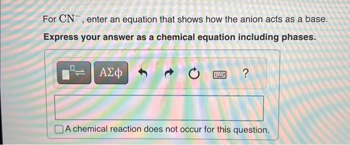 Solved For CN−, enter an equation that shows how the anion | Chegg.com