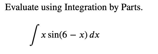 Solved Evaluate using Integration by Parts.∫﻿﻿xsin(6-x)dx | Chegg.com